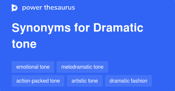 DRAMATIC TONE Synonyms: 116 Similar Phrases