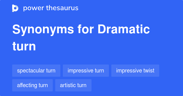 DRAMATIC TURN Synonyms: 86 Similar Phrases