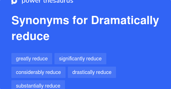 DRAMATICALLY REDUCE Synonyms: 108 Similar Phrases