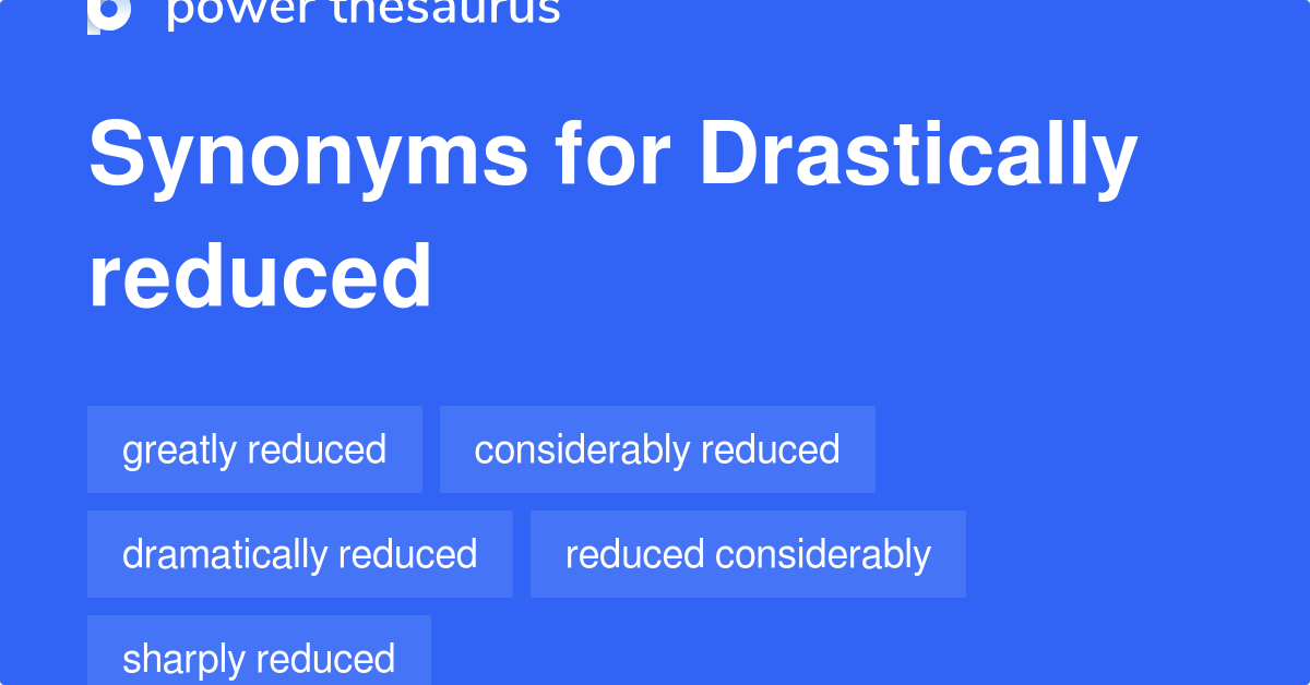 DRASTICALLY REDUCED Synonyms: 201 Similar Words & Phrases
