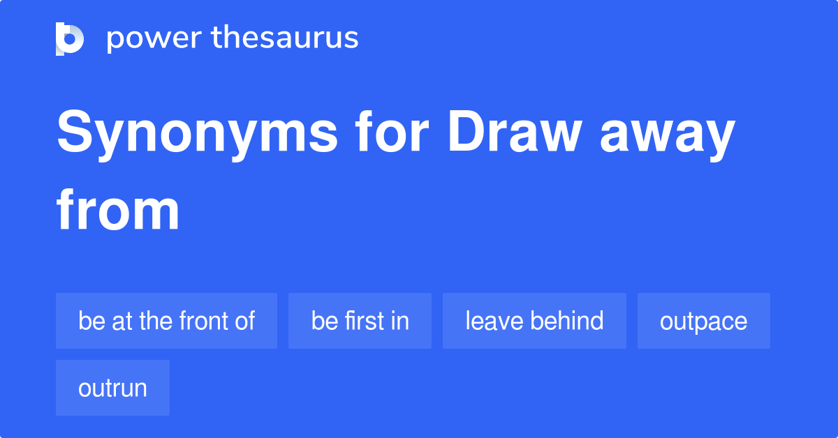 Draw Away From synonyms - 309 Words and Phrases for Draw Away From