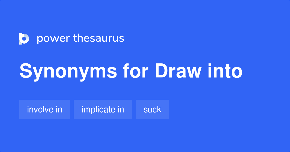DRAW INTO Synonyms: 34 Similar Words & Phrases