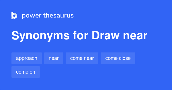 DRAW NEAR Synonyms: 592 Similar Words & Phrases
