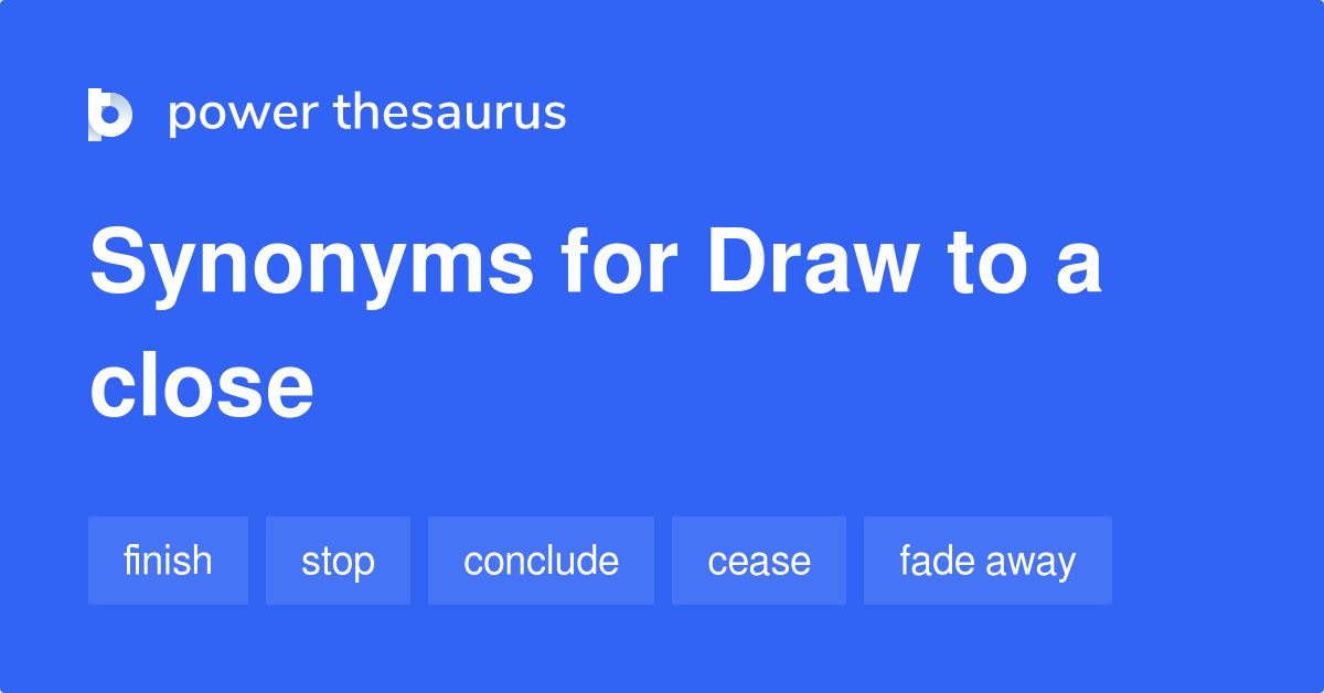 DRAW TO A CLOSE Synonyms: 220 Similar Words & Phrases