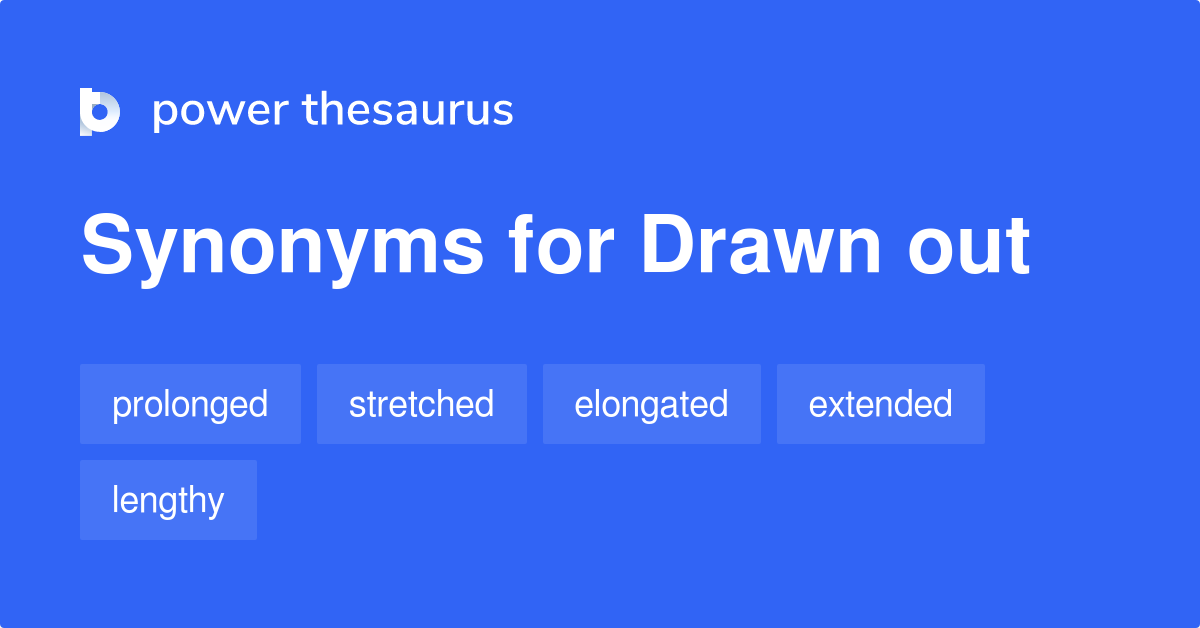 DRAWN OUT Synonyms: 221 Similar Words & Phrases