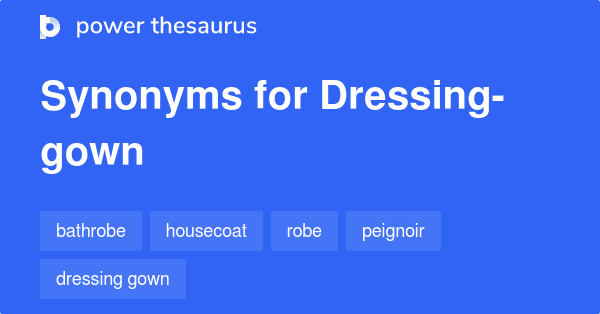 DRESSING-GOWN Synonyms: 25 Similar Words & Phrases