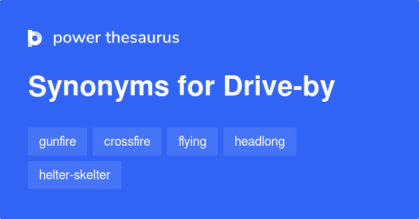 DRIVE-BY Synonyms: 56 Similar Words & Phrases