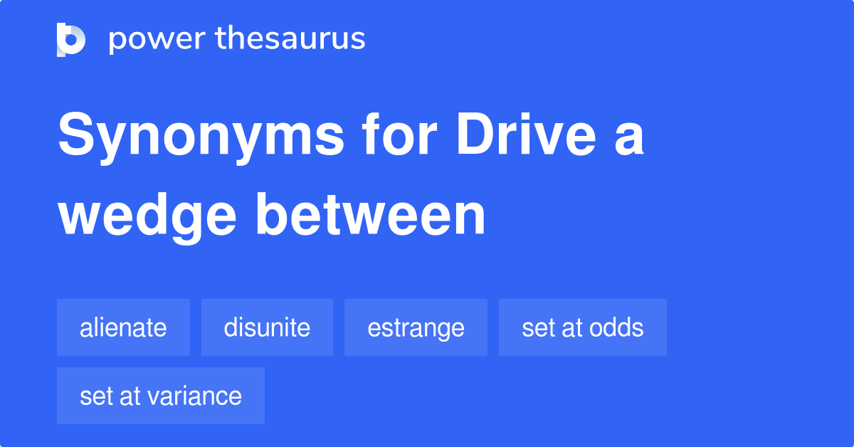 DRIVE A WEDGE BETWEEN Synonyms: 87 Similar Words & Phrases