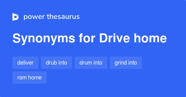 DRIVE HOME Synonyms: 457 Similar Words & Phrases