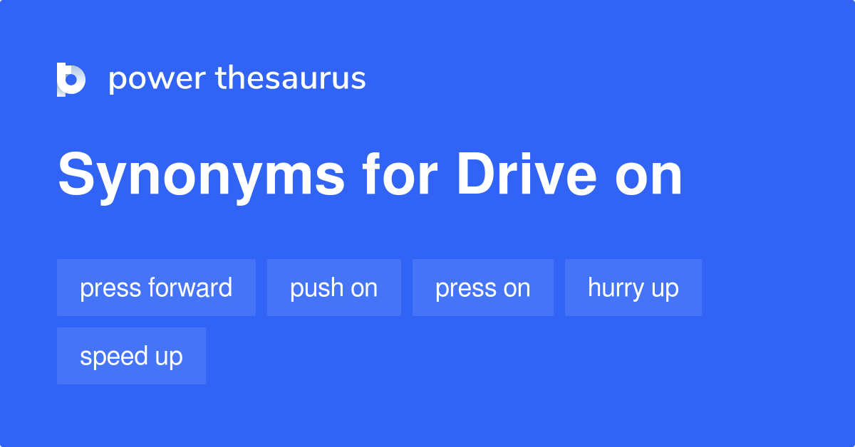 Drive On synonyms - 214 Words and Phrases for Drive On