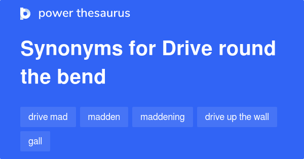 DRIVE ROUND THE BEND Synonyms: 238 Similar Words & Phrases