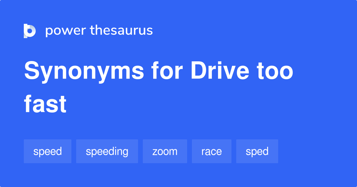 DRIVE TOO FAST Synonyms: 63 Similar Words & Phrases