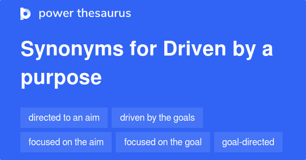 Driven By A Purpose synonyms - 34 Words and Phrases for Driven By A Purpose