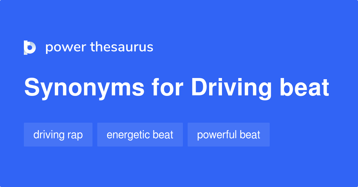 DRIVING BEAT Synonyms: 47 Similar Phrases
