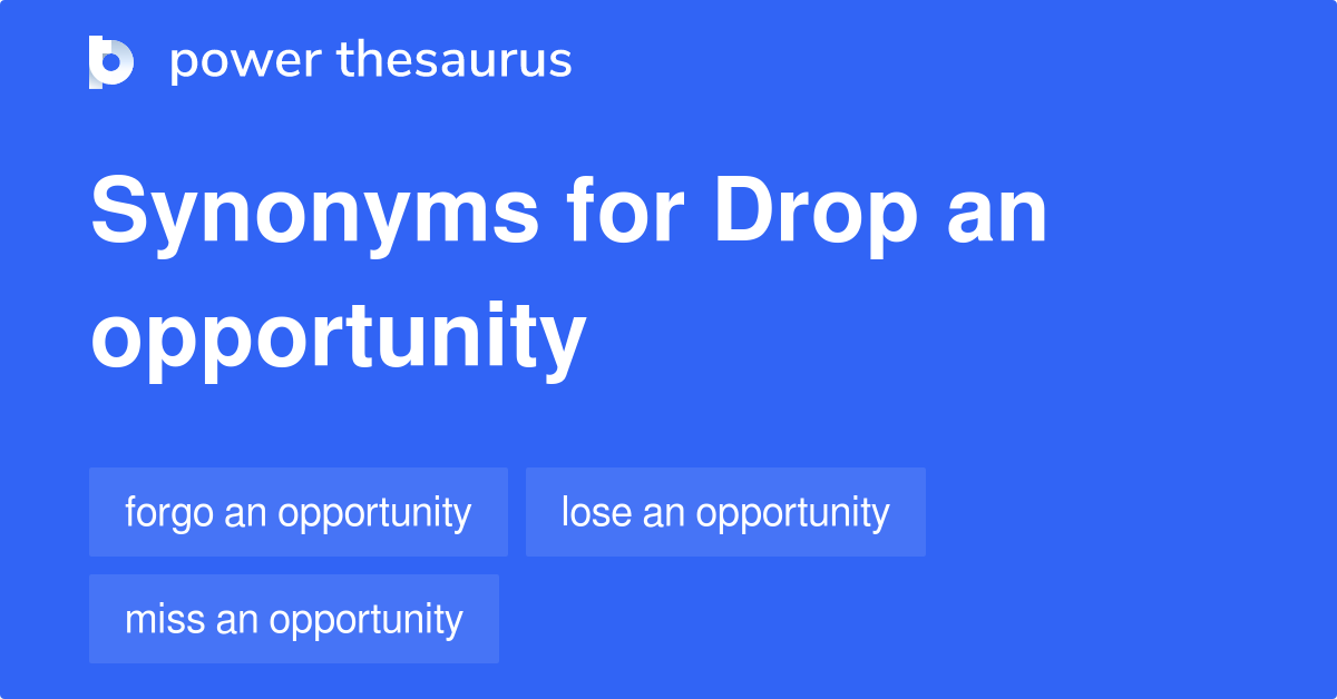 DROP AN OPPORTUNITY Synonyms: 44 Similar Phrases