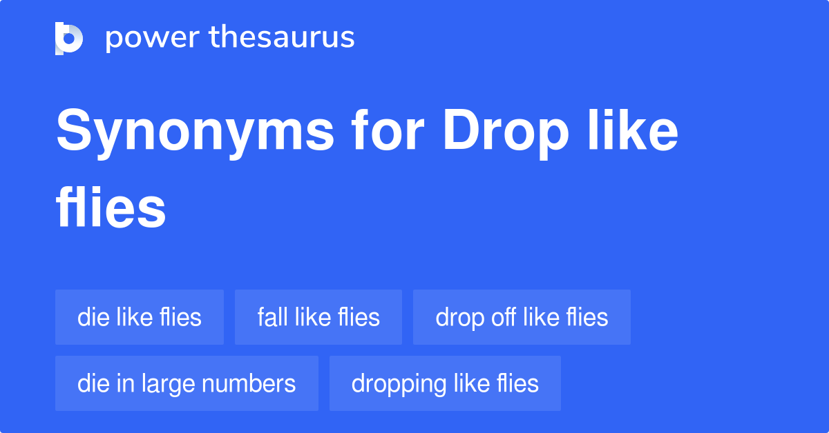 DROP LIKE FLIES Synonyms: 35 Similar Phrases