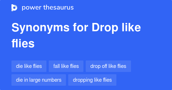 DROP LIKE FLIES Synonyms: 35 Similar Phrases