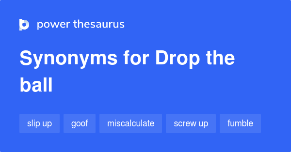571 DROP THE BALL Synonyms