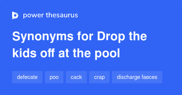 Drop The Kids Off At The Pool synonyms - 185 Words and Phrases for Drop ...