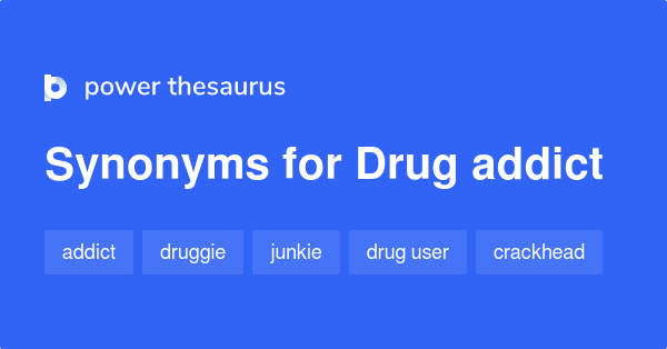 DRUG ADDICT Synonyms: 179 Similar Words & Phrases