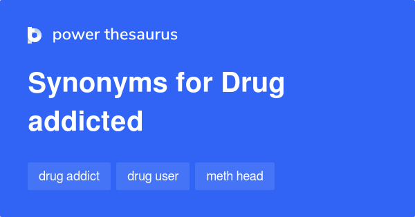 Drug Addicted synonyms - 21 Words and Phrases for Drug Addicted