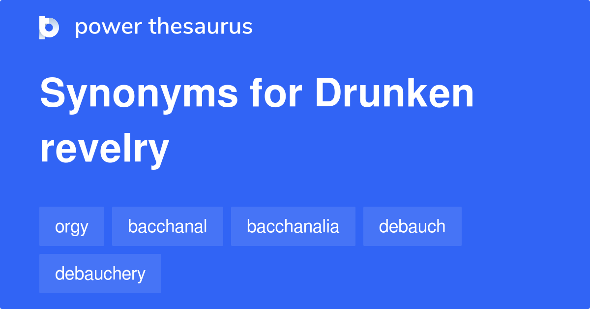 Drunken Revelry synonyms - 25 Words and Phrases for Drunken Revelry