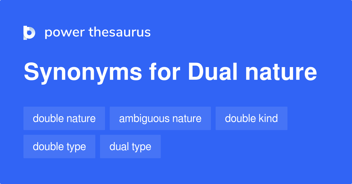 DUAL NATURE Synonyms: 168 Similar Words & Phrases