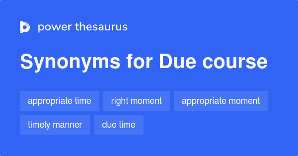 DUE COURSE Synonyms: 97 Similar Words & Phrases