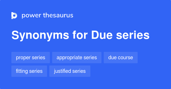 Due Series synonyms - 27 Words and Phrases for Due Series