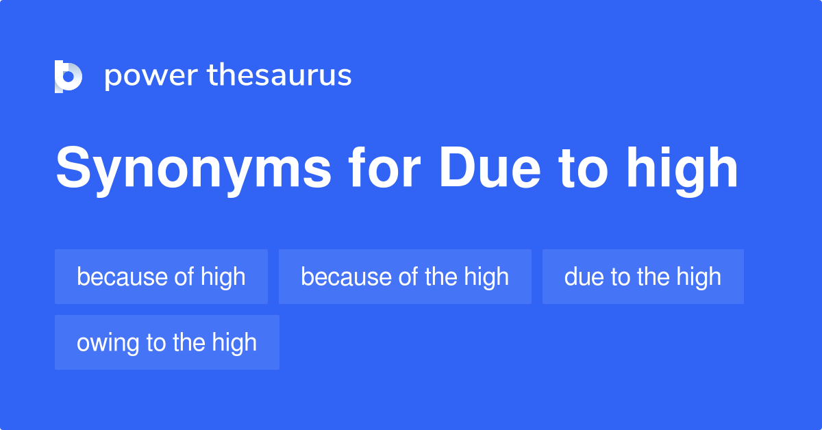 DUE TO HIGH Synonyms: 49 Similar Phrases