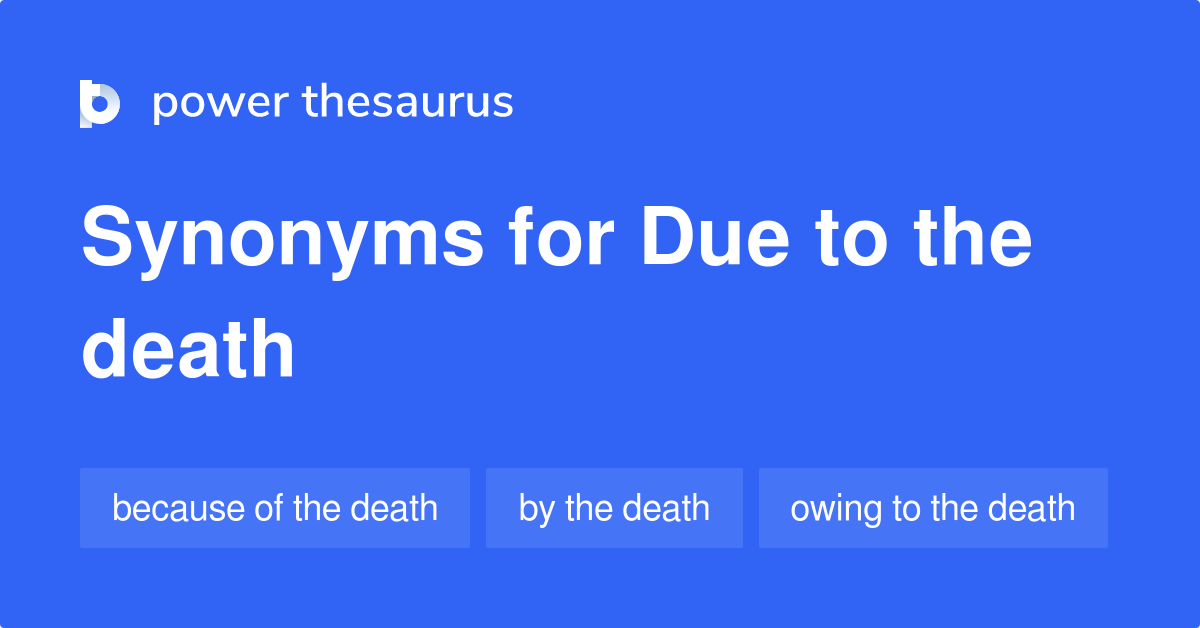 DUE TO THE DEATH Synonyms: 28 Similar Phrases