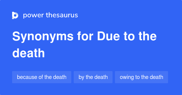 DUE TO THE DEATH Synonyms: 28 Similar Phrases