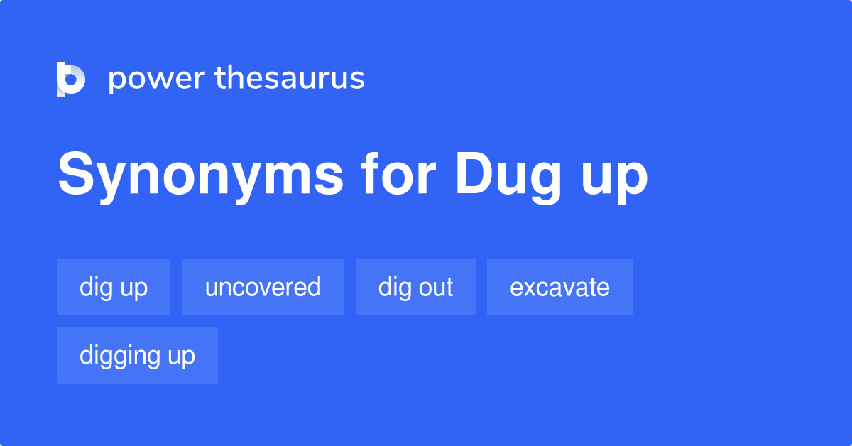 Dug Up synonyms - 270 Words and Phrases for Dug Up