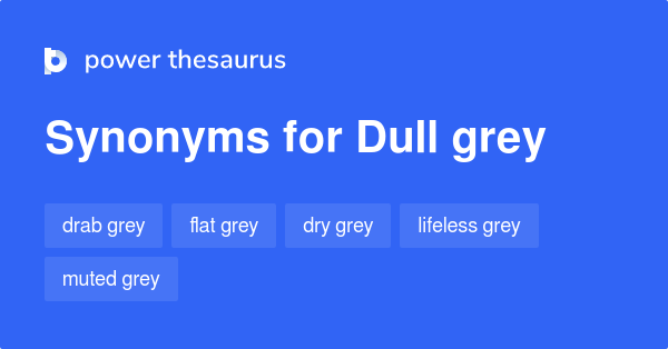DULL GREY Synonyms: 38 Similar Words & Phrases