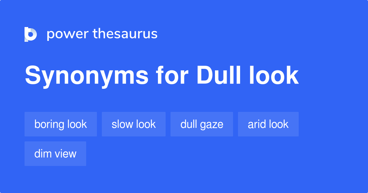 DULL LOOK Synonyms: 65 Similar Phrases