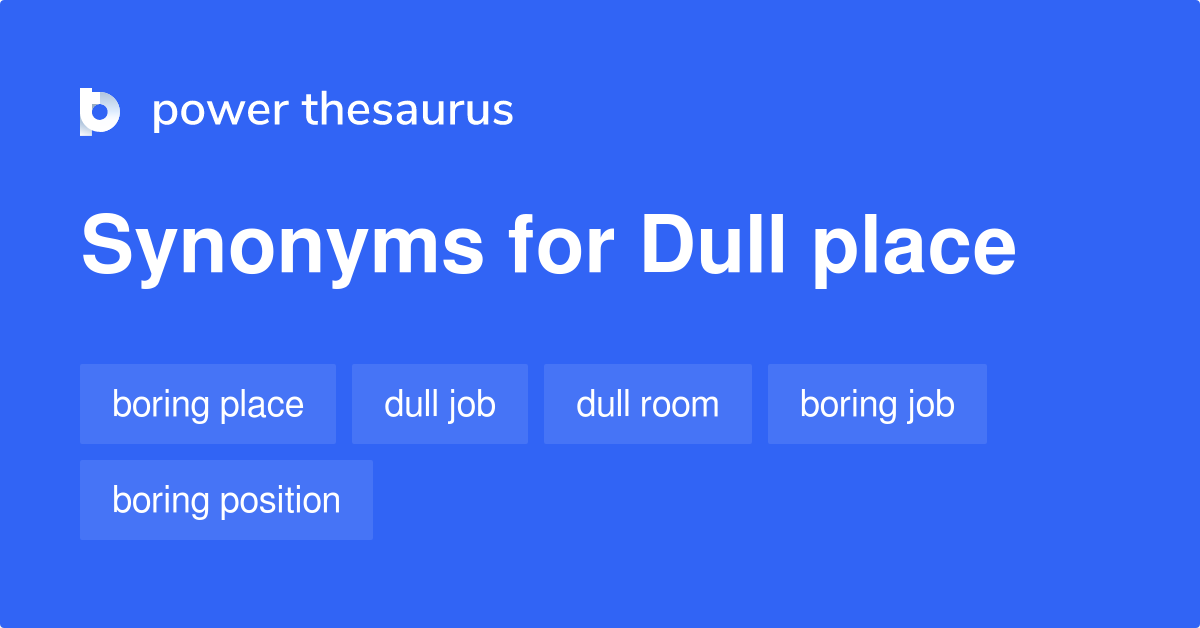 Dull Place synonyms - 138 Words and Phrases for Dull Place