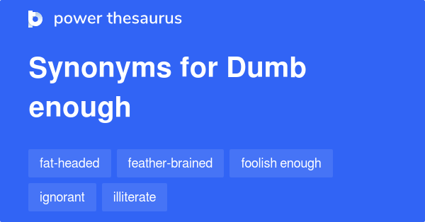 Dumb Enough synonyms - 312 Words and Phrases for Dumb Enough