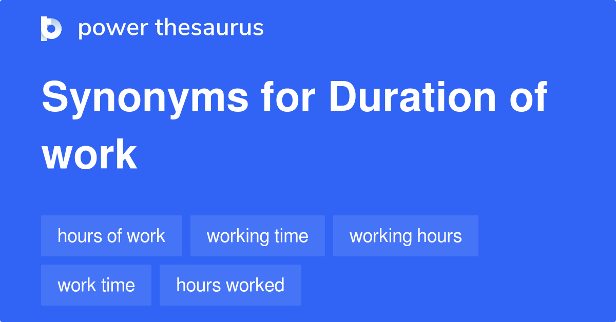 DURATION OF WORK Synonyms: 68 Similar Phrases
