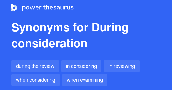During Consideration synonyms - 51 Words and Phrases for During ...