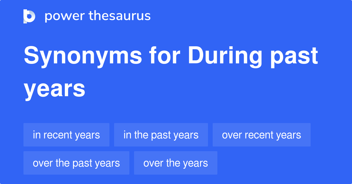 During Past Years synonyms - 20 Words and Phrases for During Past Years