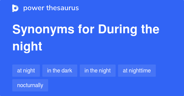 DURING THE NIGHT Synonyms: 195 Similar Words & Phrases