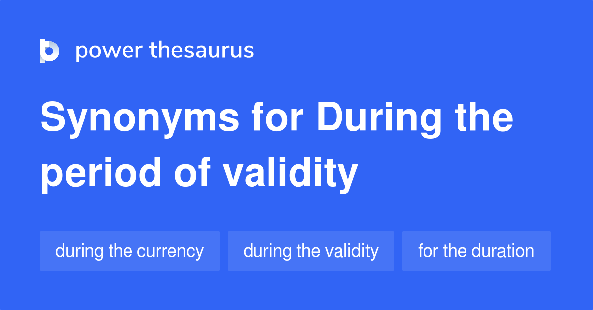 During The Period Of Validity synonyms - 37 Words and Phrases for ...