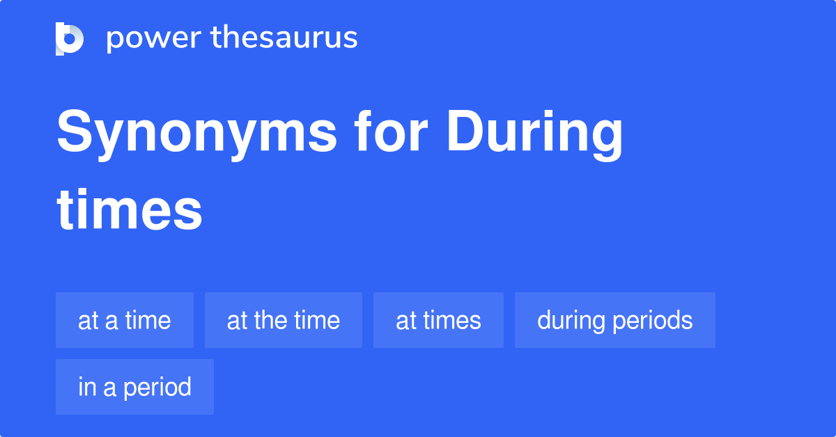 DURING TIMES Synonyms: 85 Similar Words & Phrases