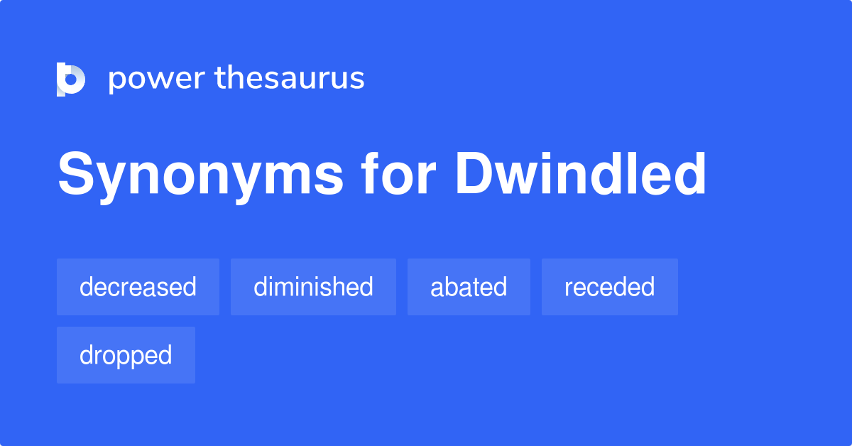 DWINDLED Synonyms: 509 Similar Words & Phrases