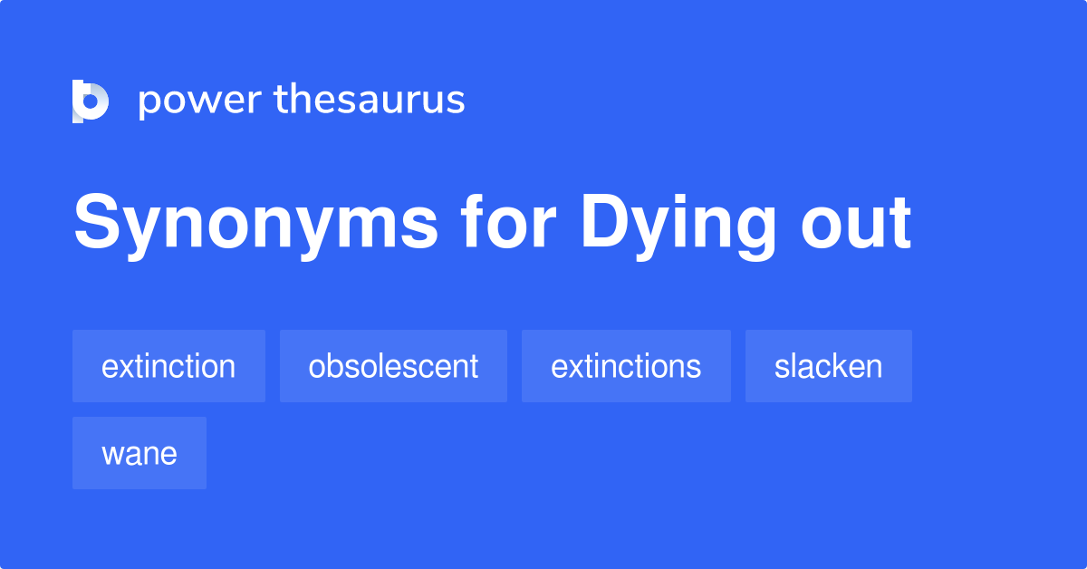 Dying Out synonyms - 377 Words and Phrases for Dying Out