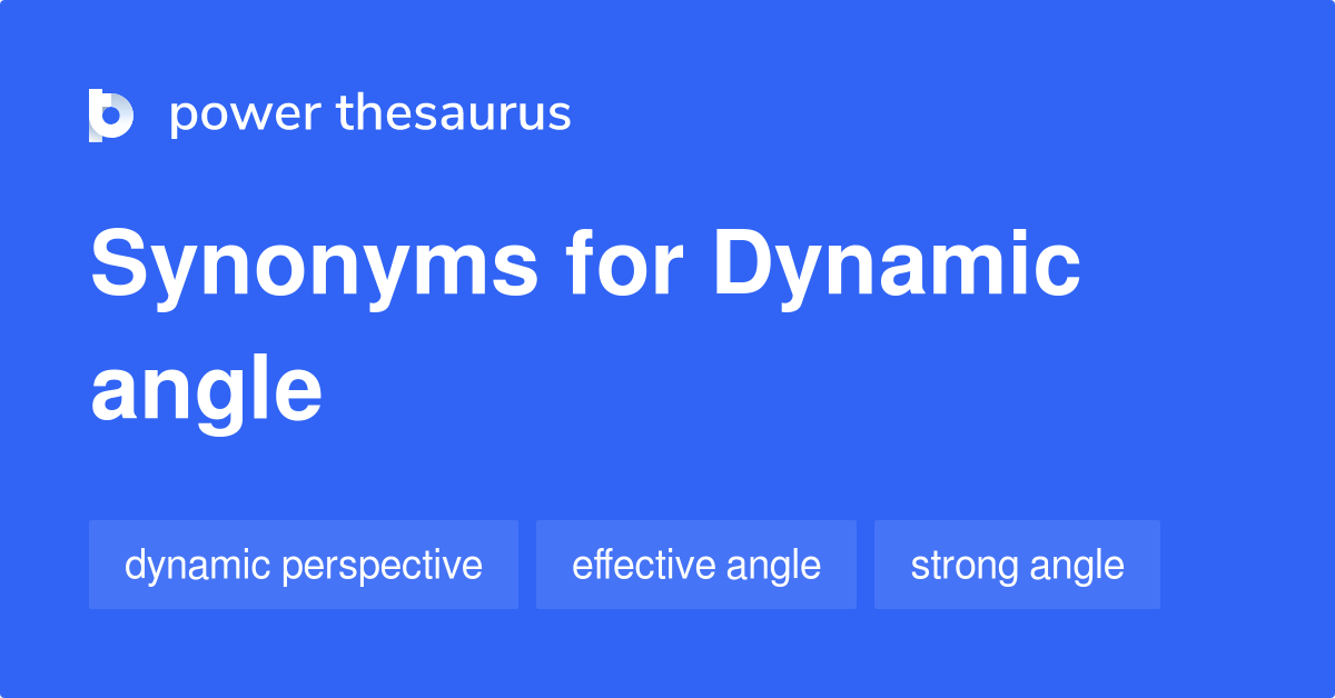 DYNAMIC ANGLE Synonyms: 30 Similar Phrases