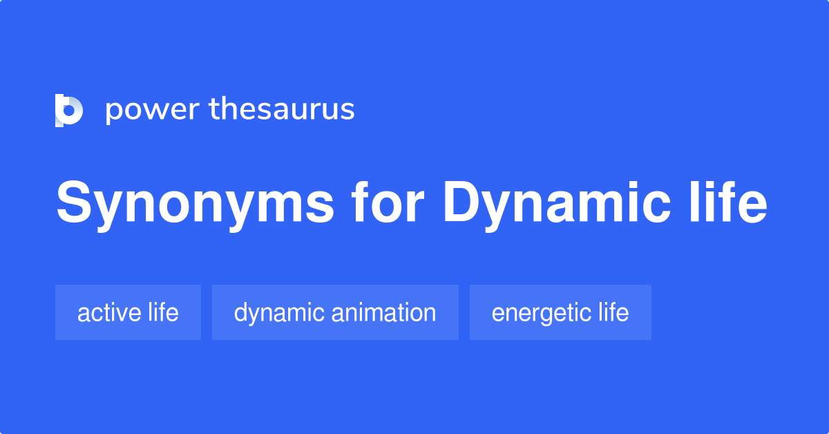 DYNAMIC LIFE Synonyms: 89 Similar Phrases
