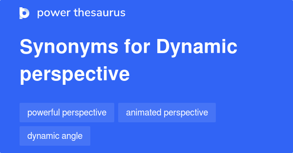 DYNAMIC PERSPECTIVE Synonyms: 10 Similar Phrases