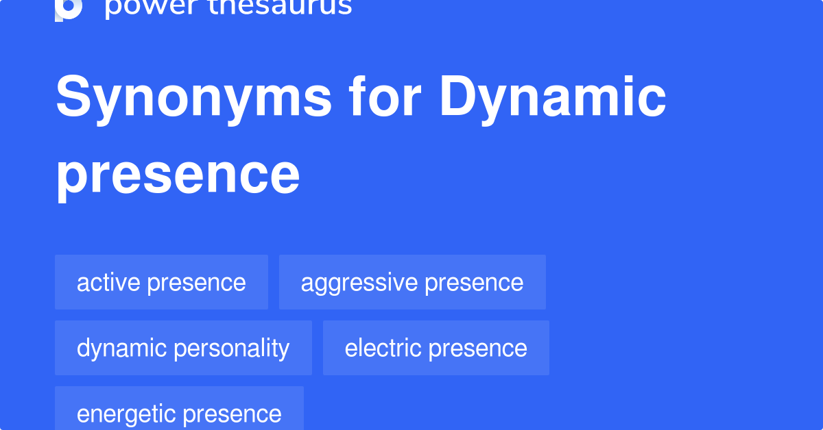 DYNAMIC PRESENCE Synonyms: 72 Similar Phrases