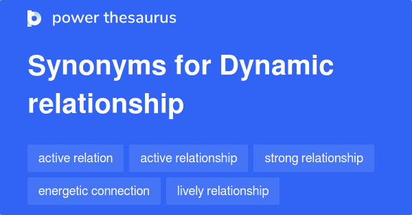 DYNAMIC RELATIONSHIP Synonyms: 47 Similar Phrases